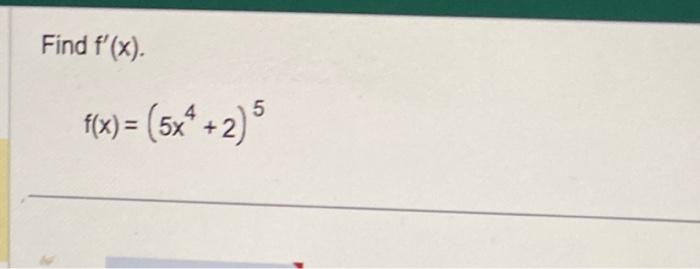 Solved Find f′(x). f(x)=(5x4+2)5 | Chegg.com