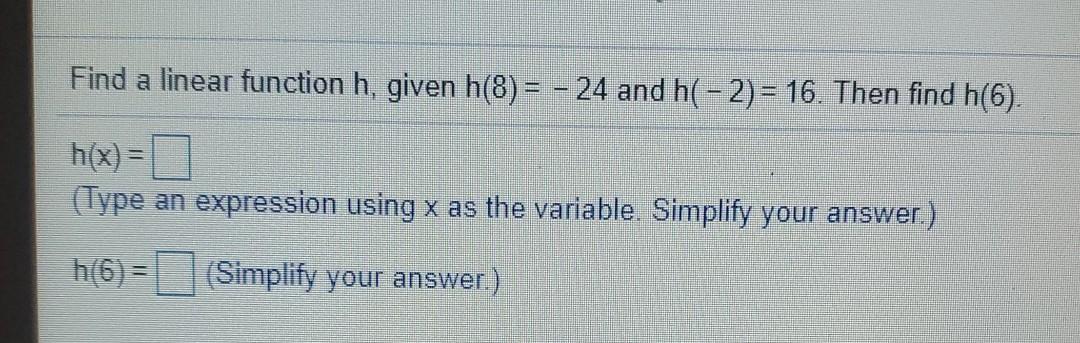Solved Find a linear function h, given h(8) = - 24 and h(-2) | Chegg.com