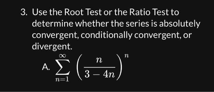 Solved Use the Root Test or the Ratio Test to determine | Chegg.com