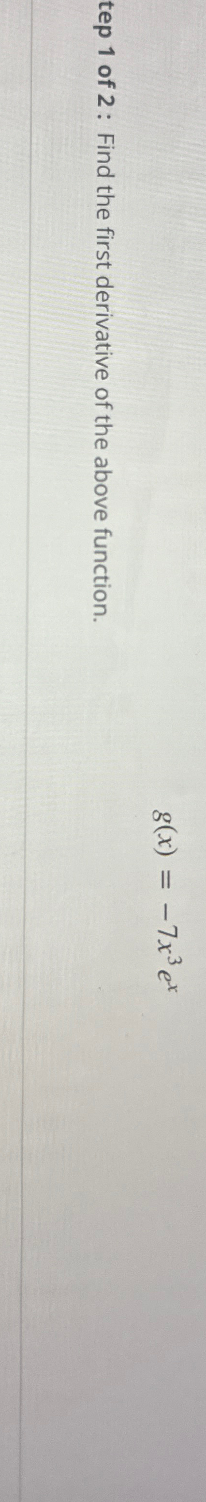 Solved g(x)=-7x3extep 1 ﻿of 2 ﻿: Find the first derivative | Chegg.com