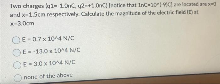 Solved Two charges (q1=-1.0nC, q2=+1.0nC ) [notice that | Chegg.com