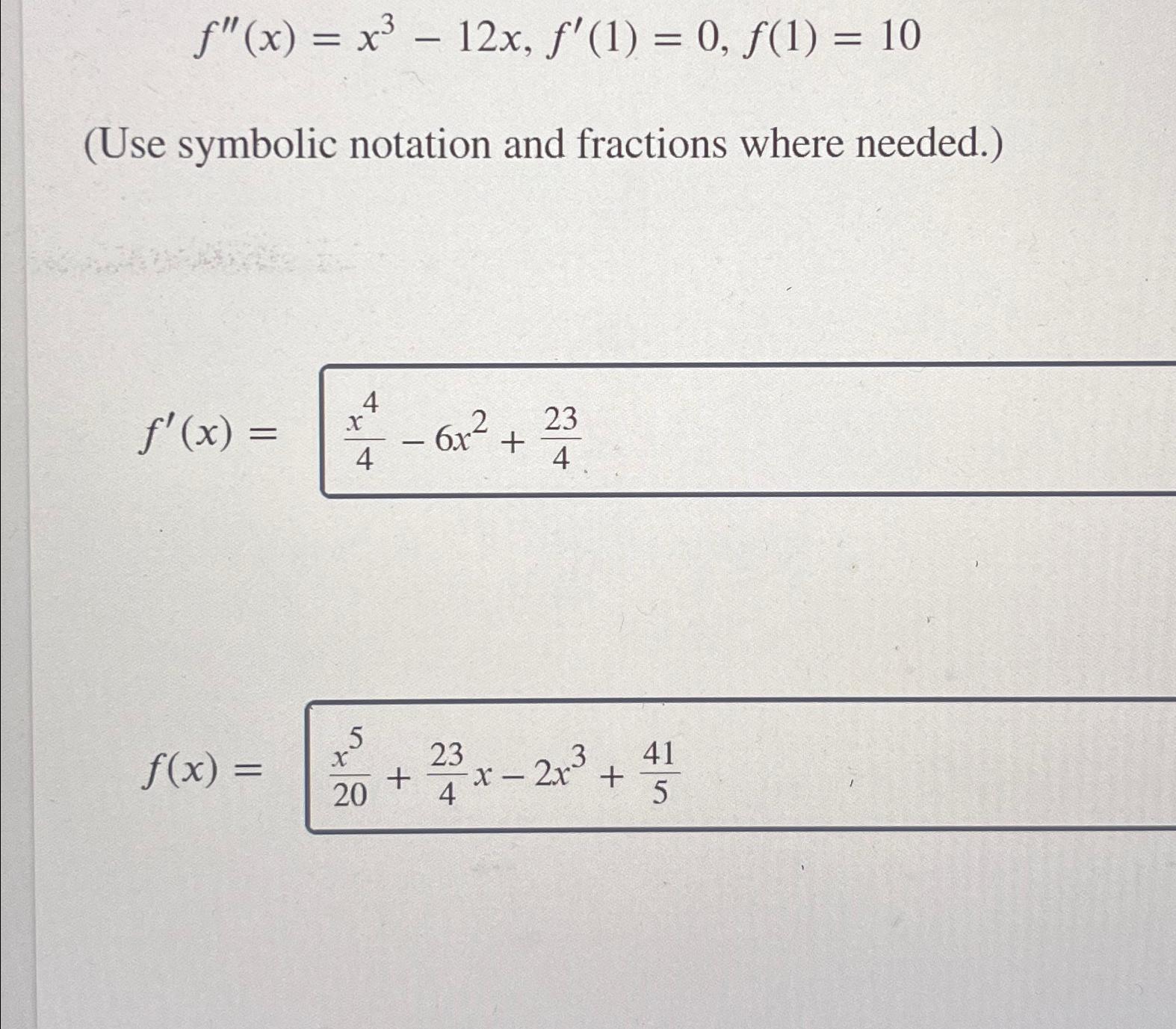 Solved f''(x)=x3-12x,f'(1)=0,f(1)=10(Use symbolic notation | Chegg.com