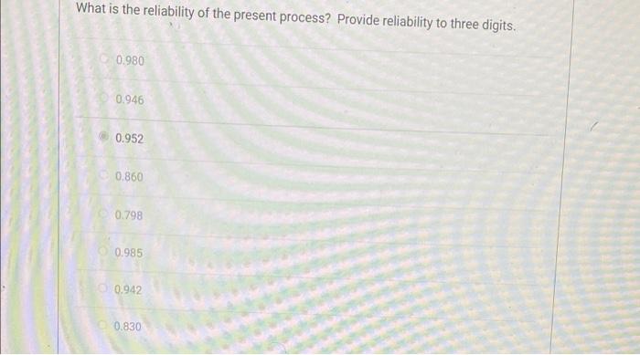 Solved What is the reliability of the present process? | Chegg.com