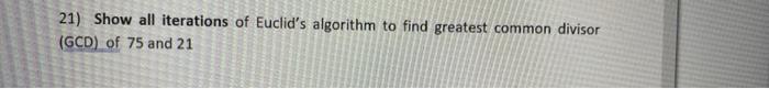 Solved 21) Show all iterations of Euclid's algorithm to find | Chegg.com