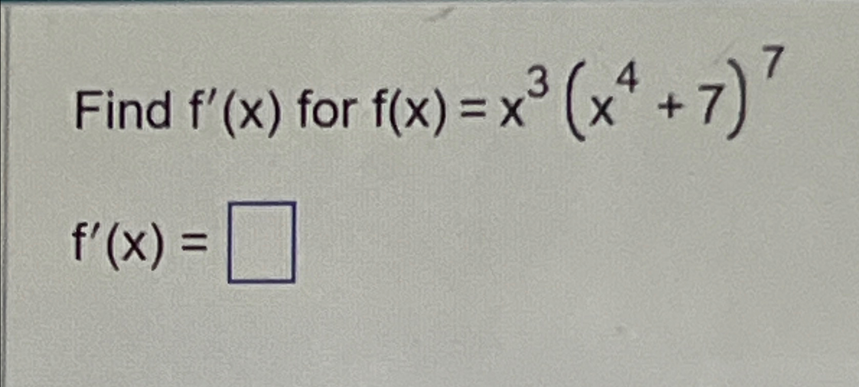 Solved Find f'(x) ﻿for f(x)=x3(x4+7)7f'(x)= | Chegg.com