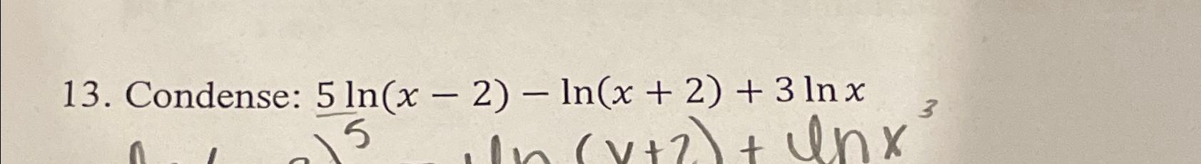 Solved Condense: 5ln(x-2)-ln(x+2)+3lnx | Chegg.com