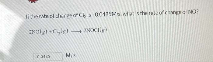 Solved If the rate of change of Cl2 is −0.0485M/s, what is | Chegg.com