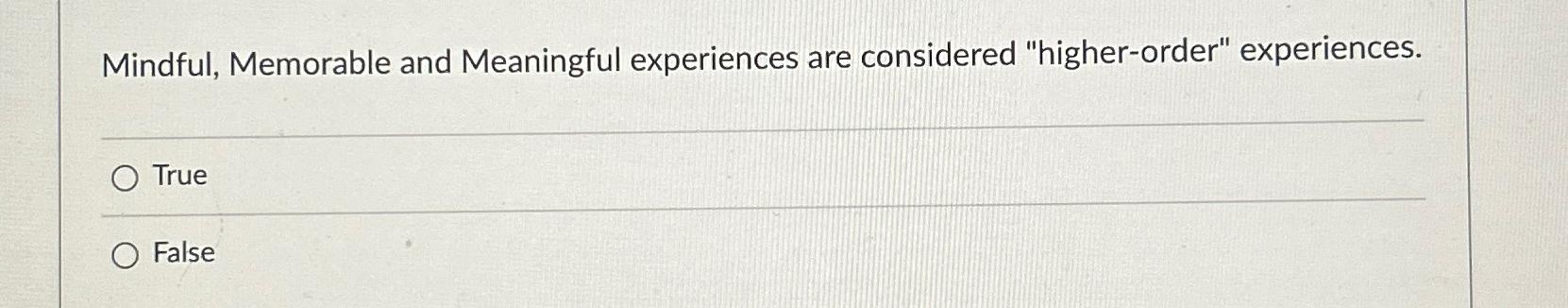 Solved Mindful, Memorable and Meaningful experiences are | Chegg.com