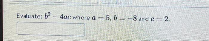 Solved Evaluate: b² - 4ac where a 4ac where a = 5, b = −8 | Chegg.com