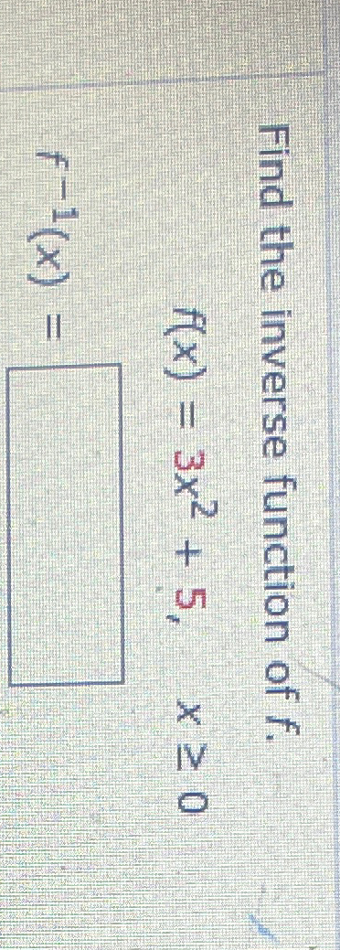 Solved Find the inverse function of f.f(x)=3x2+5,x≥0f-1(x)= | Chegg.com