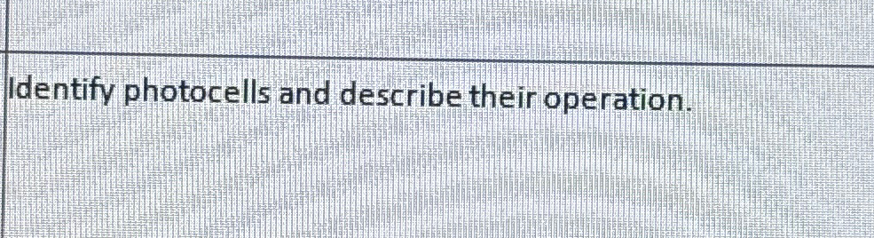 Solved Identify photocells and describe their operation. | Chegg.com