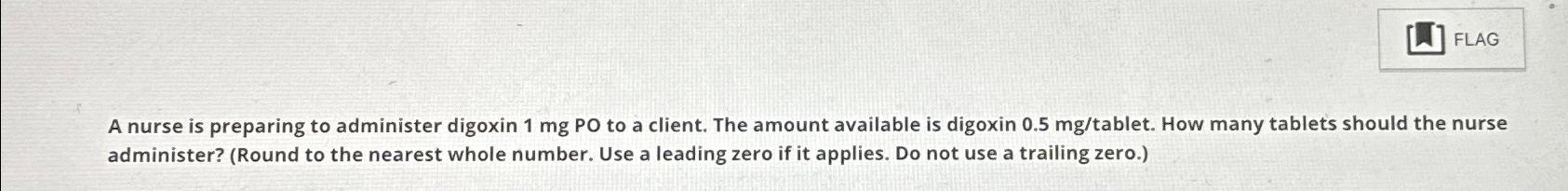 Solved A nurse is preparing to administer digoxin 1mg ﻿PO to | Chegg.com