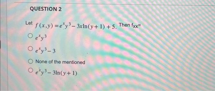 Solved Let f(x,y)=exy3−3xln(y+1)+5. Then fxx= exy3 exy3−3 | Chegg.com