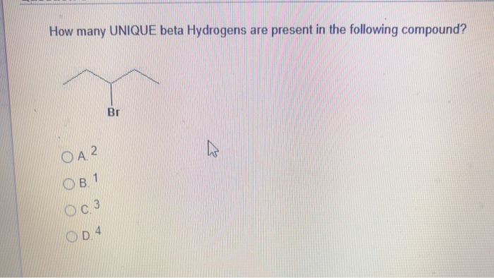 Solved How many UNIQUE beta Hydrogens are present in the | Chegg.com