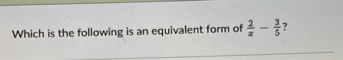 Which is the following is an equivalent form of | Chegg.com