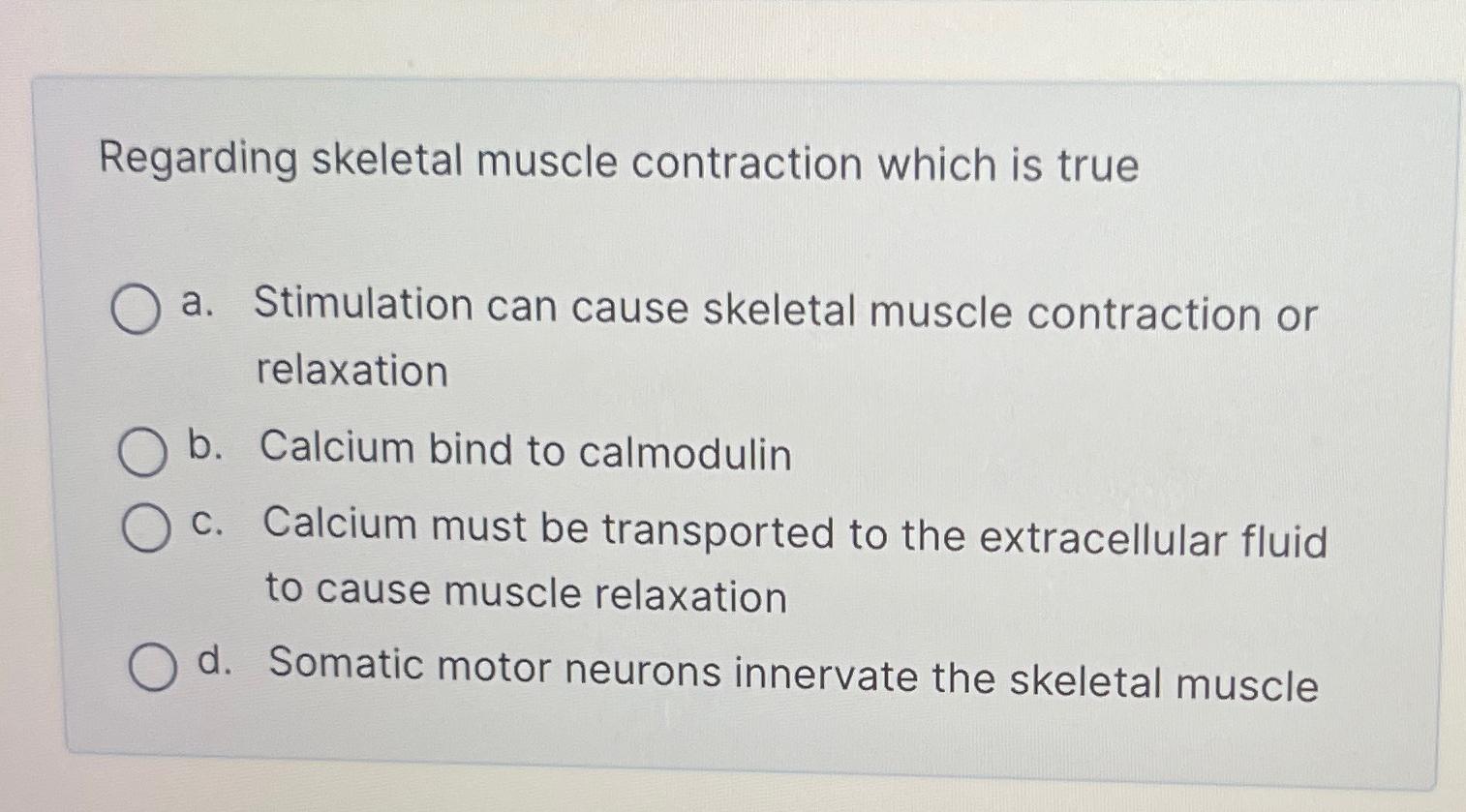 Solved Regarding skeletal muscle contraction which is truea. | Chegg.com