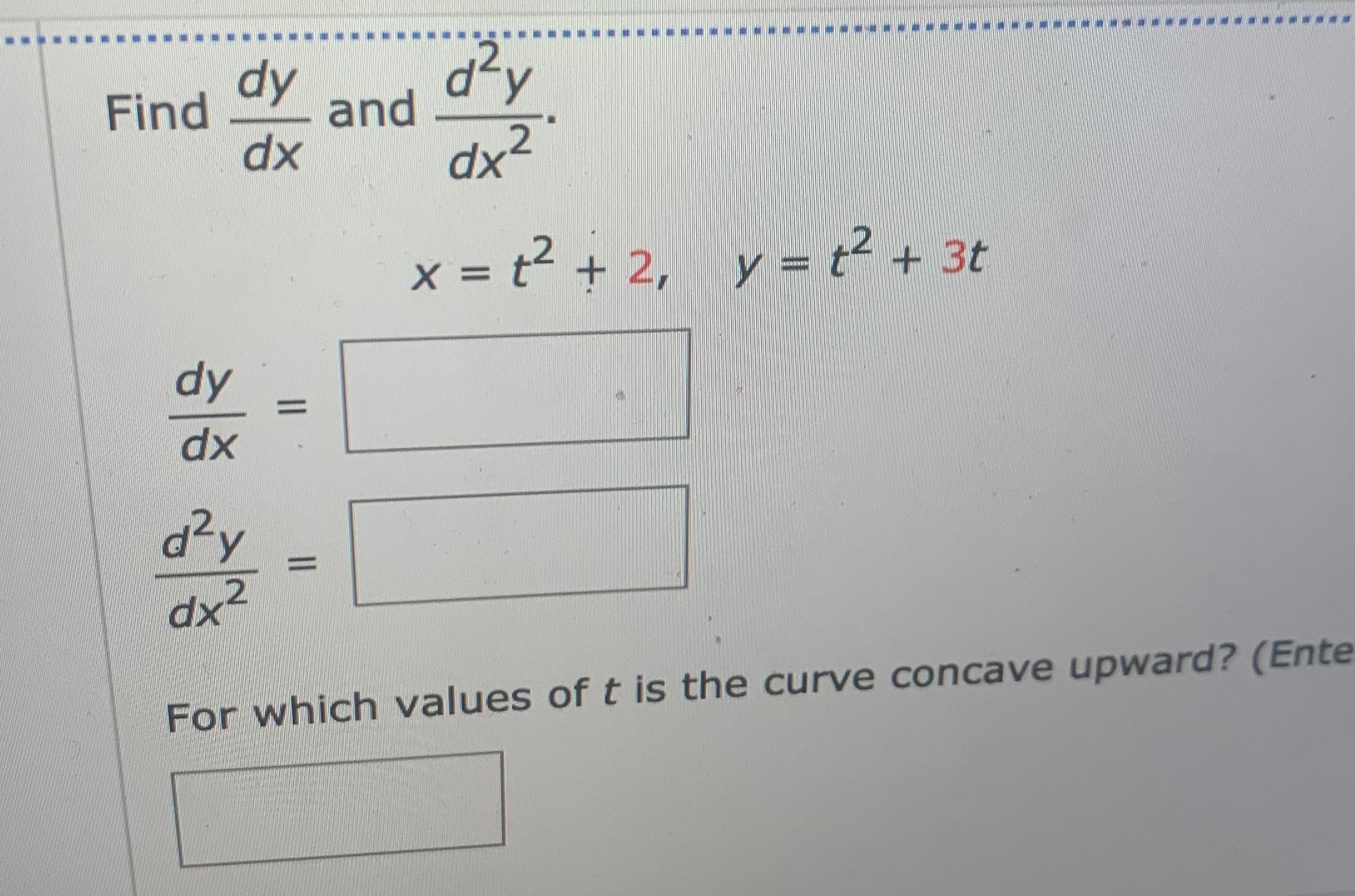 Solved Find dydx ﻿and d2ydx2q,x=t2+2,y=t2+3tdydx=d2ydx2=For | Chegg.com