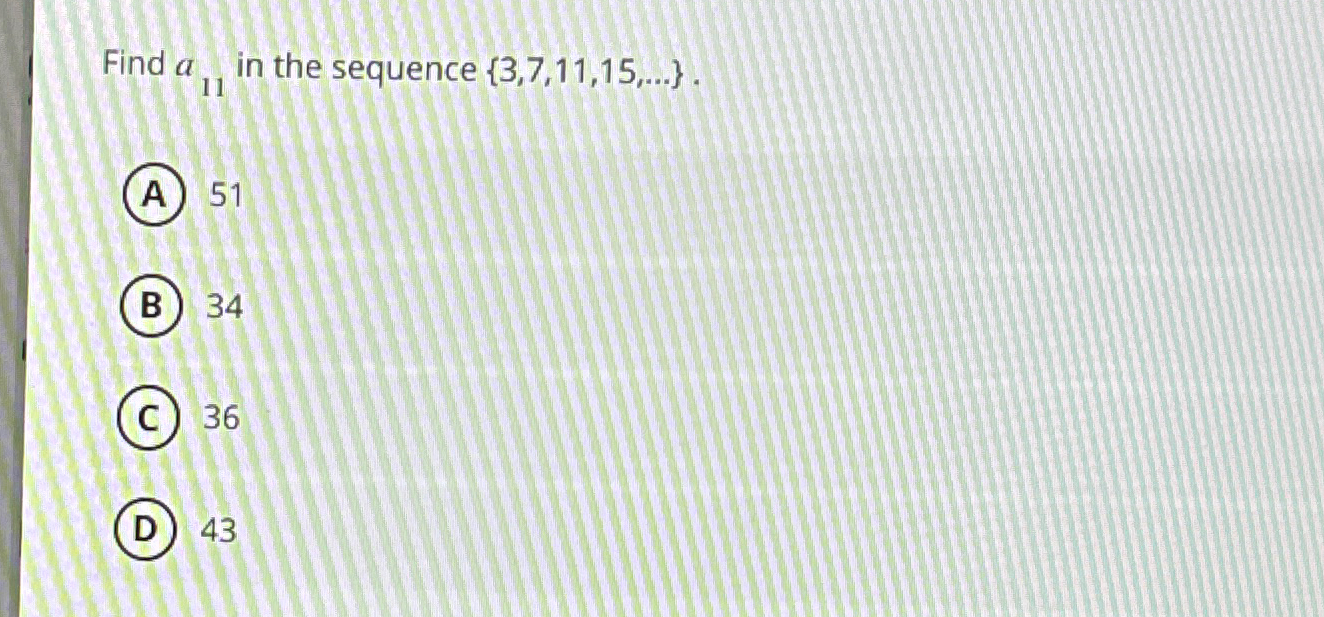 Solved Find a11 ﻿in the sequence {3,7,11,15,dots}.51 343643 | Chegg.com