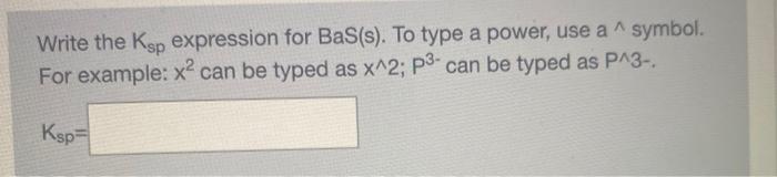 Solved Write the Ksp expression for BaS(s). To type a power, | Chegg.com