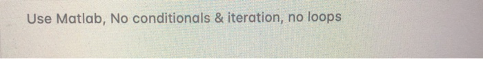 Use Matlab No Conditionals And Iteration No Loops 5314