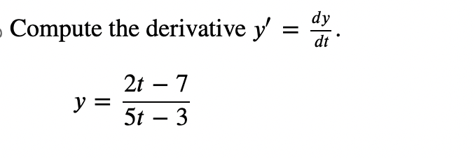 Solved Compute the derivative y'=dydt.y=2t-75t-3 | Chegg.com