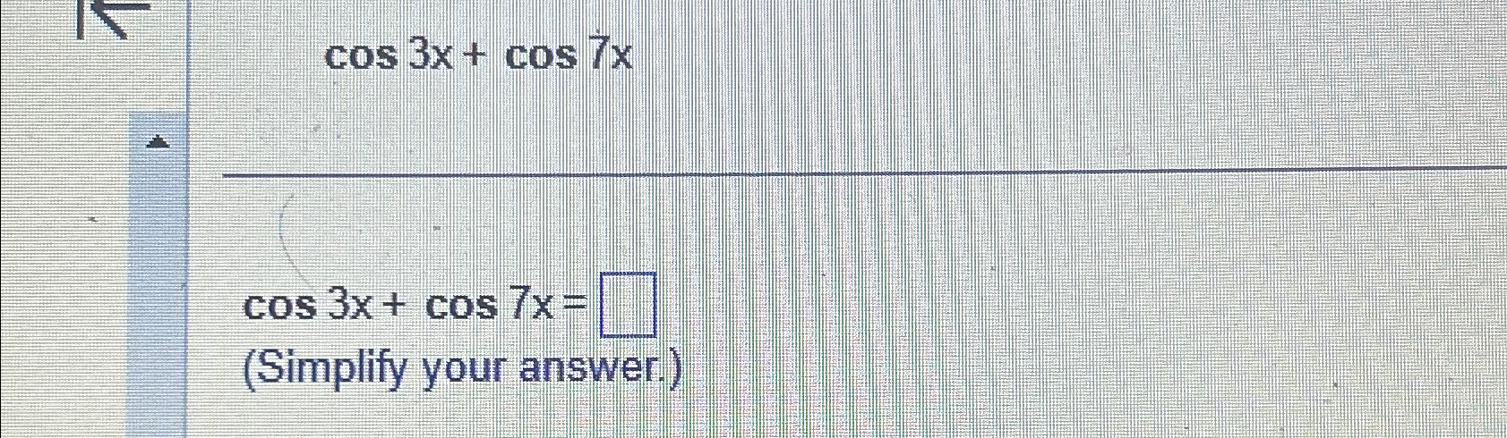 Solved cos3x+cos7xcos3x+cos7x=(Simplify your answer.) | Chegg.com