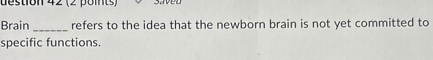 Solved Brain refers to the idea that the newborn brain is | Chegg.com