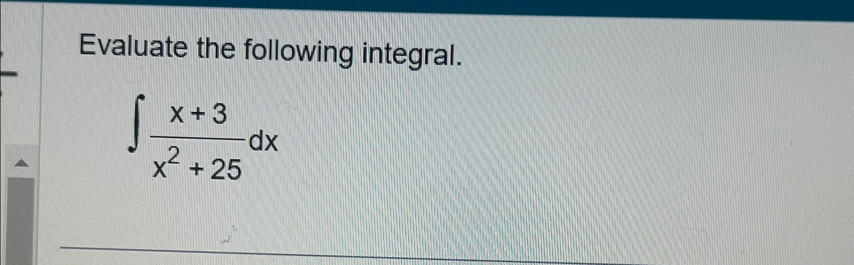 Solved Evaluate the following integral.∫﻿﻿x+3x2+25dx | Chegg.com