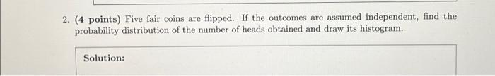 Solved 2. (4 points) Five fair coins are flipped. If the | Chegg.com