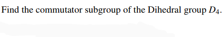 Solved Find the commutator subgroup of the Dihedral group | Chegg.com