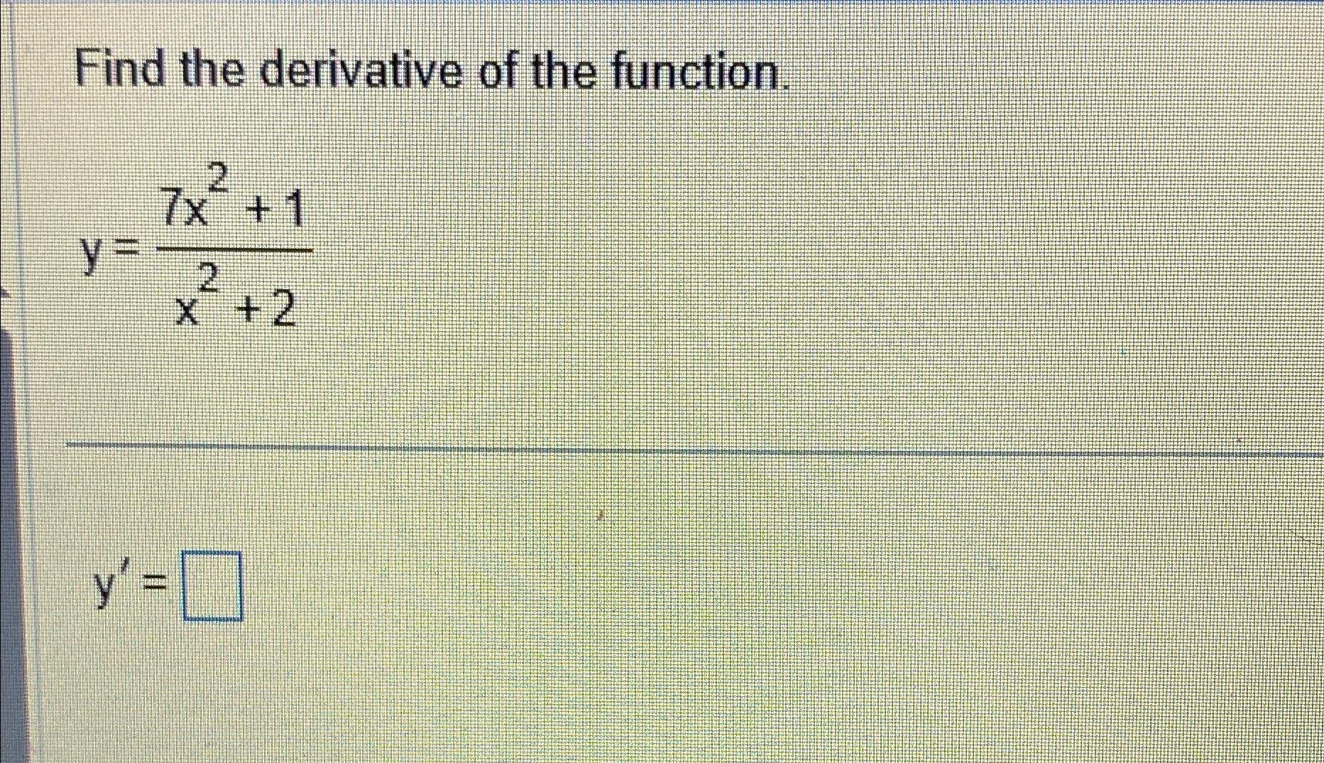 Solved Find the derivative of the function.y=7x2+1x2+2y'= | Chegg.com