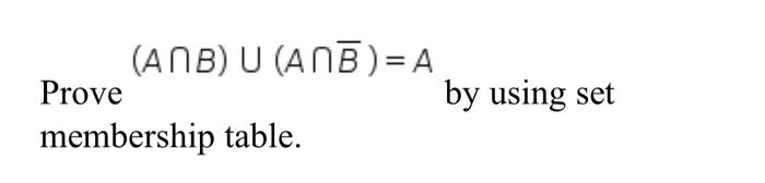 Solved Prove (A∩B)∪(A∩Bˉ)=A by using set membership table. | Chegg.com