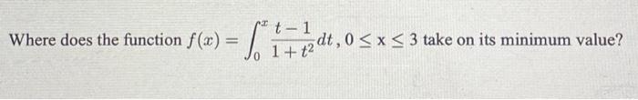 Solved Where does the function f(x)=∫0x1+t2t−1dt,0≤x≤3 take | Chegg.com
