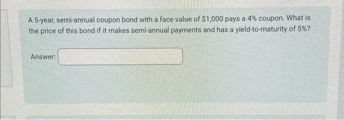 Solved A 5 -year, semi-annual coupon bond with a face value | Chegg.com