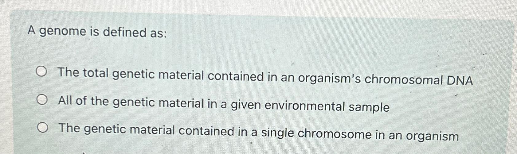 Solved A genome is defined as:The total genetic material | Chegg.com