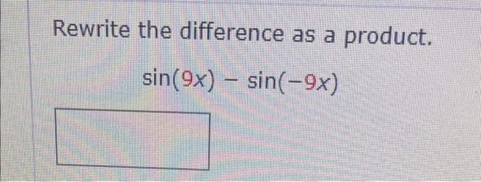 Solved Rewrite the difference as a product. sin(9x) - | Chegg.com