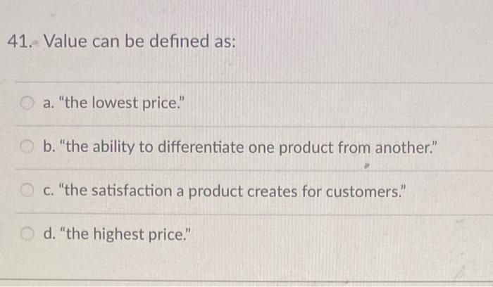 Solved 41. Value can be defined as: a. "the lowest price." | Chegg.com