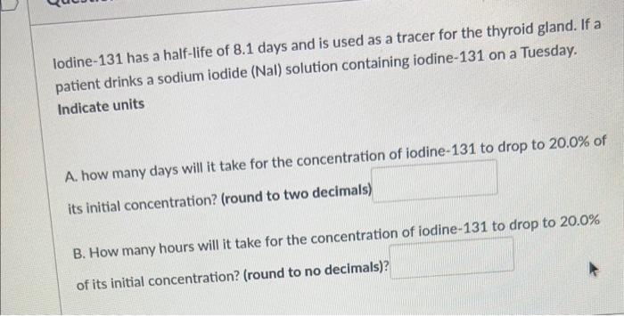 Solved Iodine-131 has a half-life of 8.1 days and is used as | Chegg.com