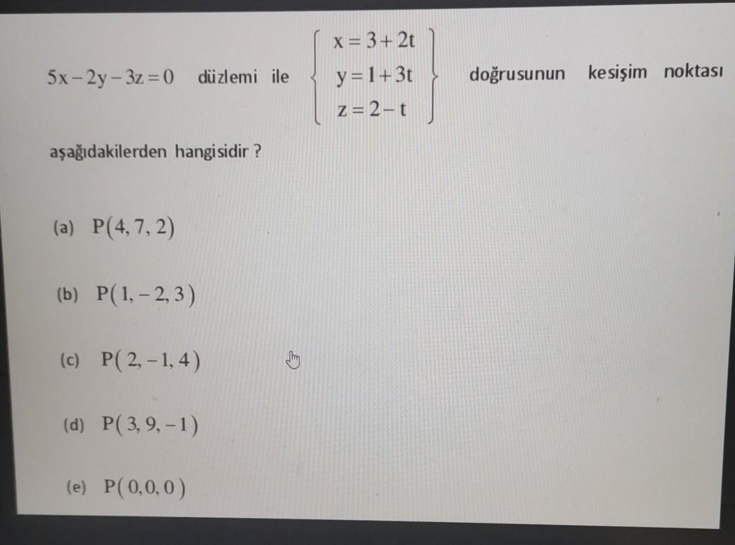 Solved x= 3+ 2t 5x - 2y - 3z=0 düzlemi ile y=1+3t doğrusunun | Chegg.com