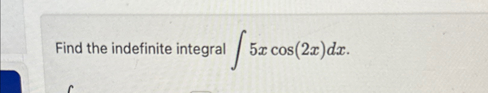 Solved Find the indefinite integral ∫﻿﻿5xcos(2x)dx. | Chegg.com