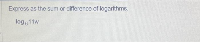 Solved Express as the sum or difference of logarithms. | Chegg.com