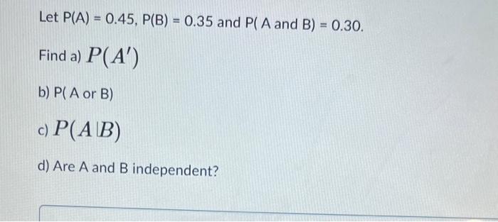 Solved Let P(A)=0.45,P(B)=0.35 and P(A and B)=0.30. Find a) | Chegg.com