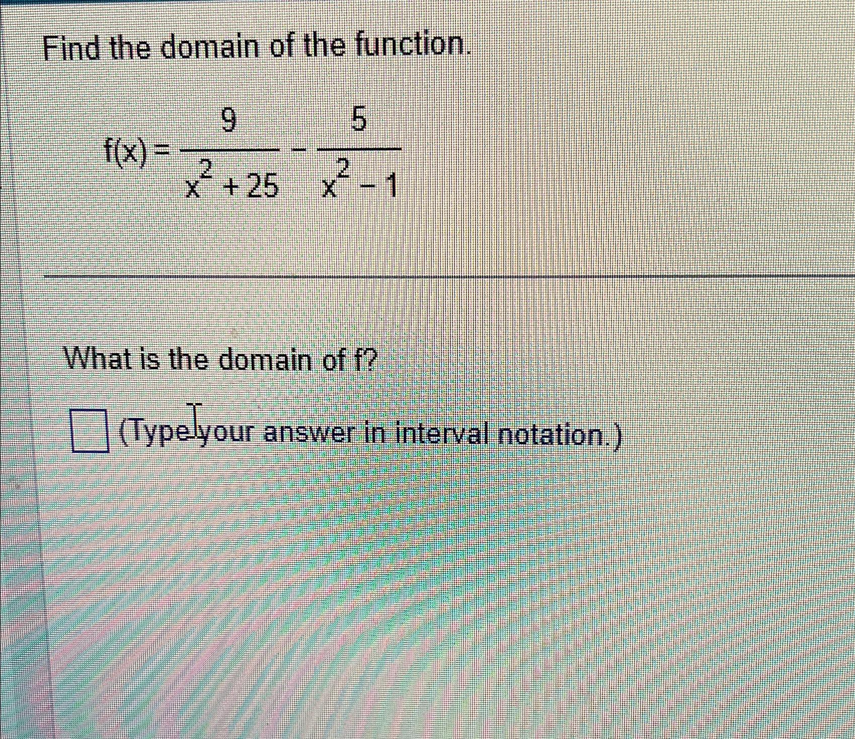 Solved Find the domain of the function.f(x)=9x2+25-5x2-1What | Chegg.com