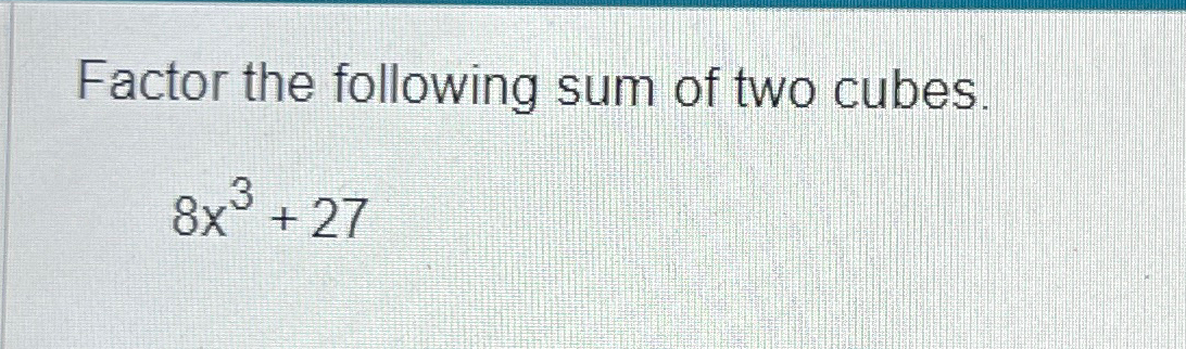 Solved Factor the following sum of two cubes.8x3+27 | Chegg.com