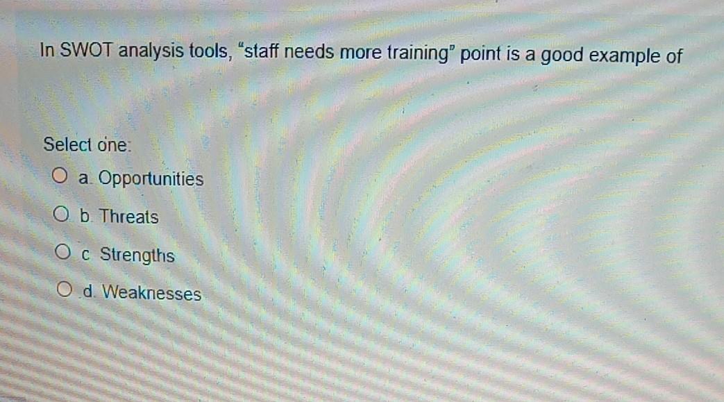 Solved In SWOT analysis tools, "staff needs more training | Chegg.com