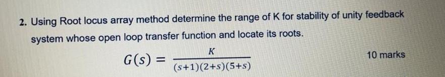 Solved 2. Using Root locus array method determine the range | Chegg.com