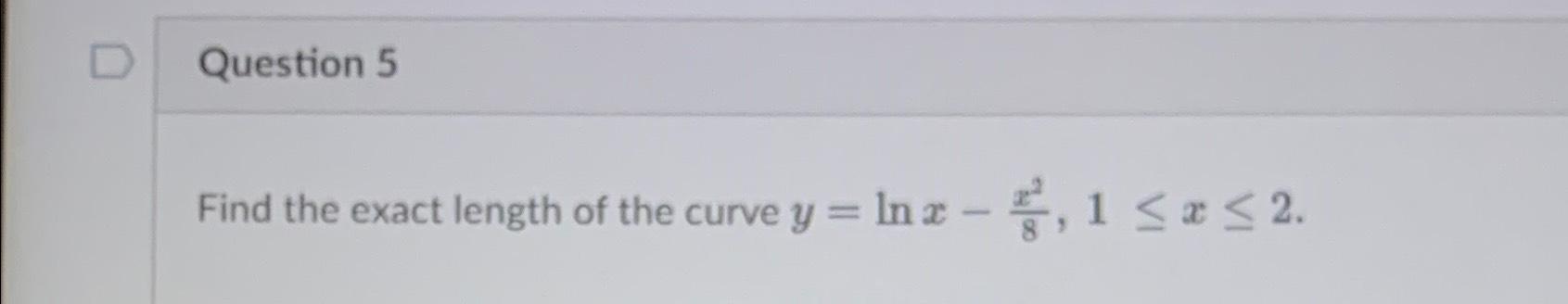 Solved Question 5Find the exact length of the curve | Chegg.com