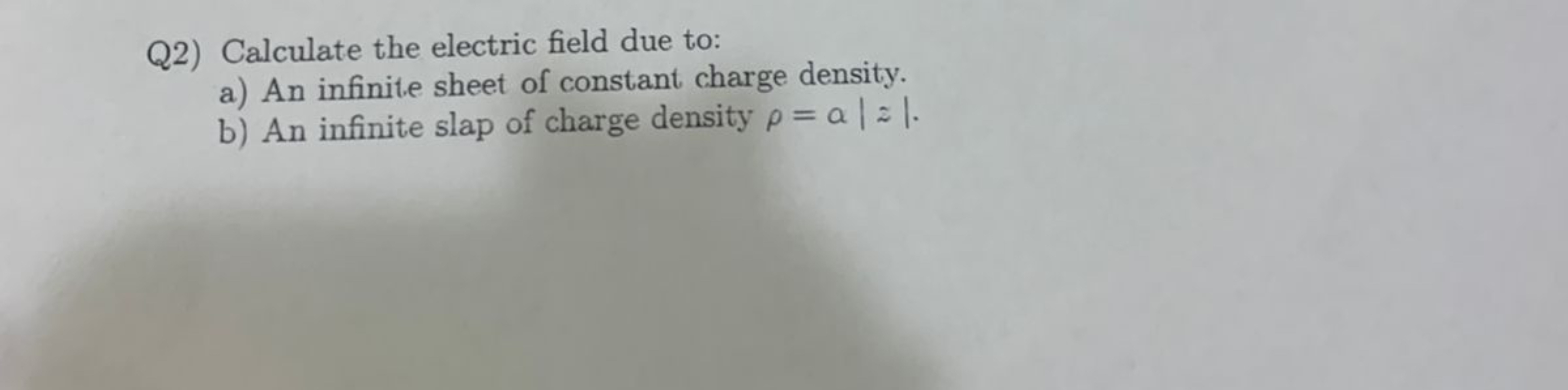 [Solved]: Q2) Calculate the electric field due to: a) An in