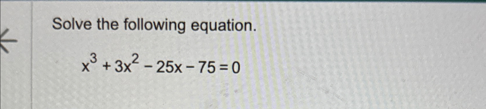 Solved Solve the following equation.x3+3x2-25x-75=0 | Chegg.com