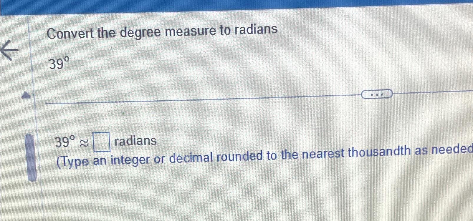 Solved Convert the degree measure to radians39°39°~~, | Chegg.com